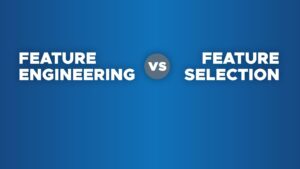 Feature Engineering vs Feature Selection – Alteryx | Innovation